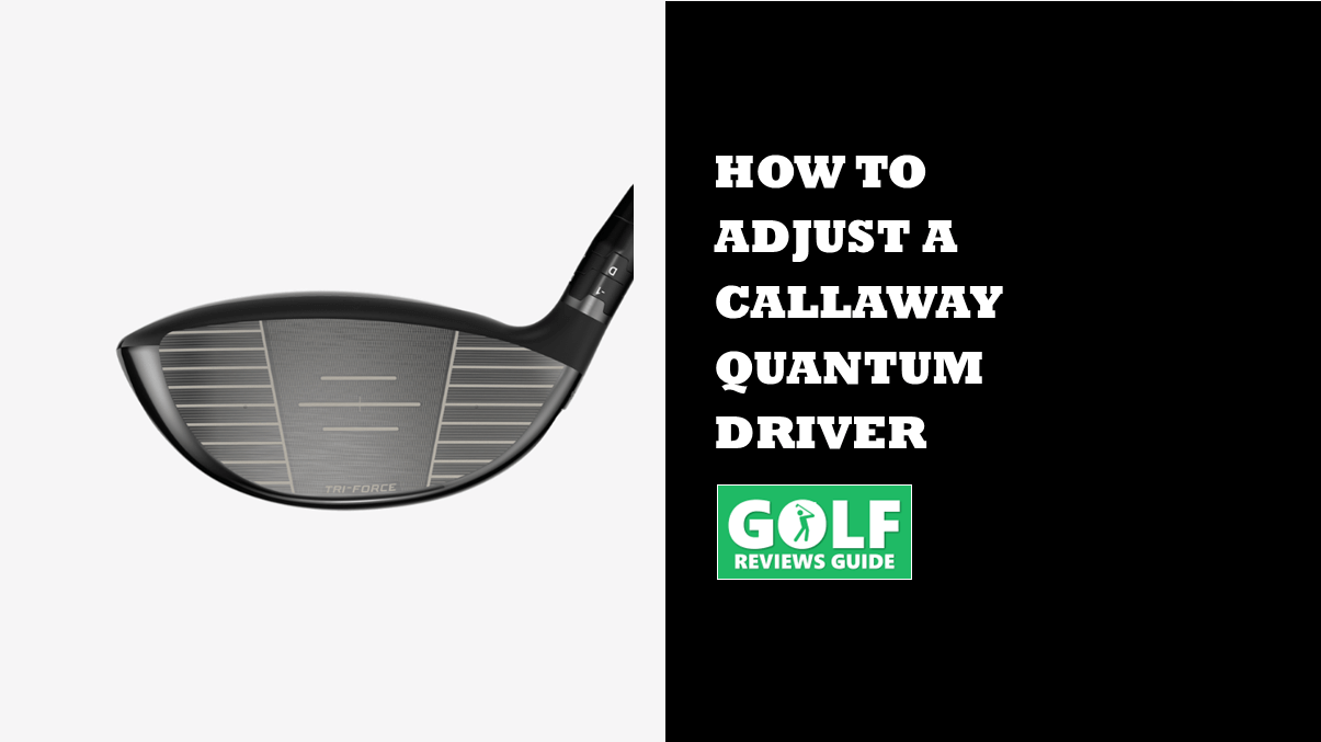 How To Adjust a Callaway Quantum Driver (Adjustment Guide)
